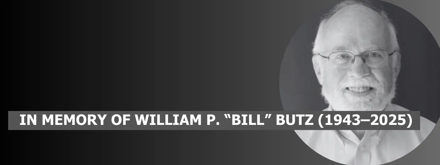 In Memory of William P. “Bill” Butz (1943–2025)